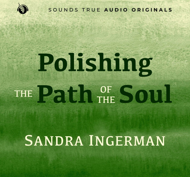 Polishing the Path of the Soul – Sounds True