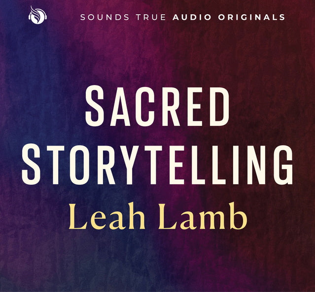 Sacred Storytelling – Sounds True